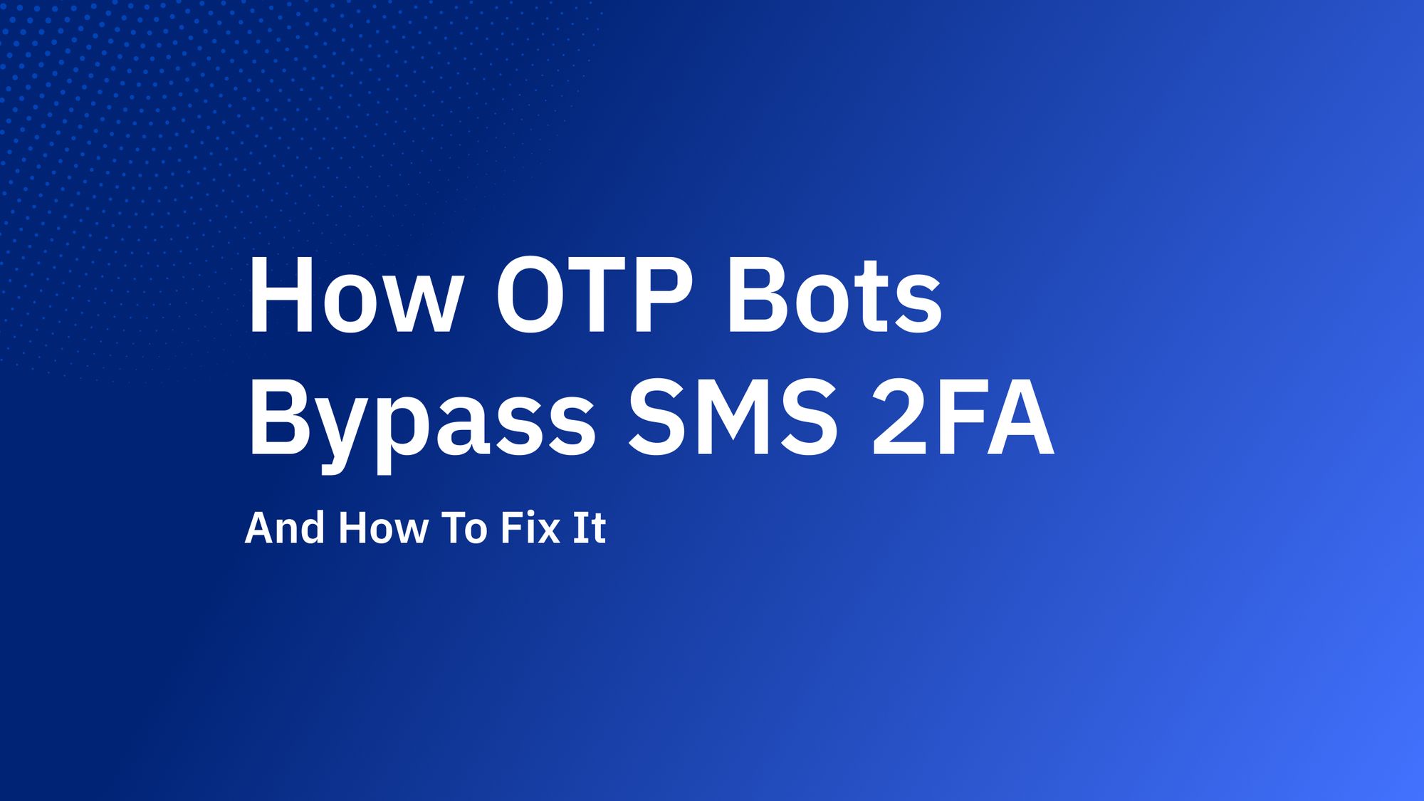OTP Bypass: How OTP Bots Beat SMS 2FA (+ Fixes) - Authgear